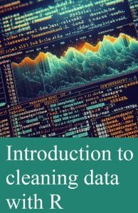 Introduction To Cleaning Data With R: A Comprehensive Guide For Beginners