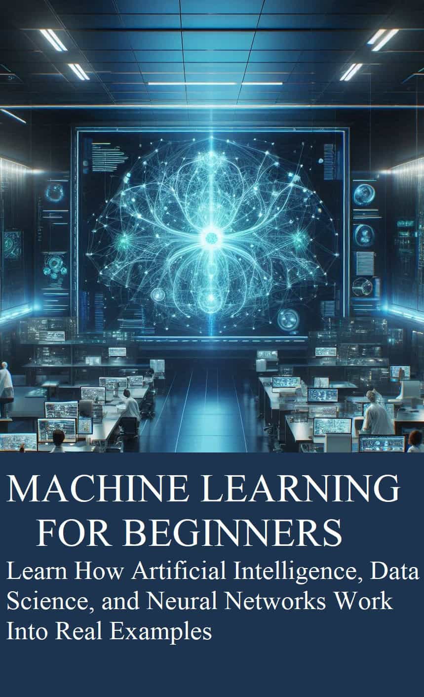 Fundamentals Of Machine Learning For Beginners: Learn How Artificial Intelligence, Data Science ...