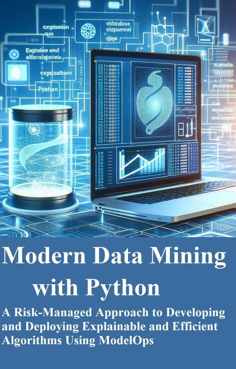 Modern Data Mining With Python A Risk Managed Approach To Developing And Deploying Explainable
