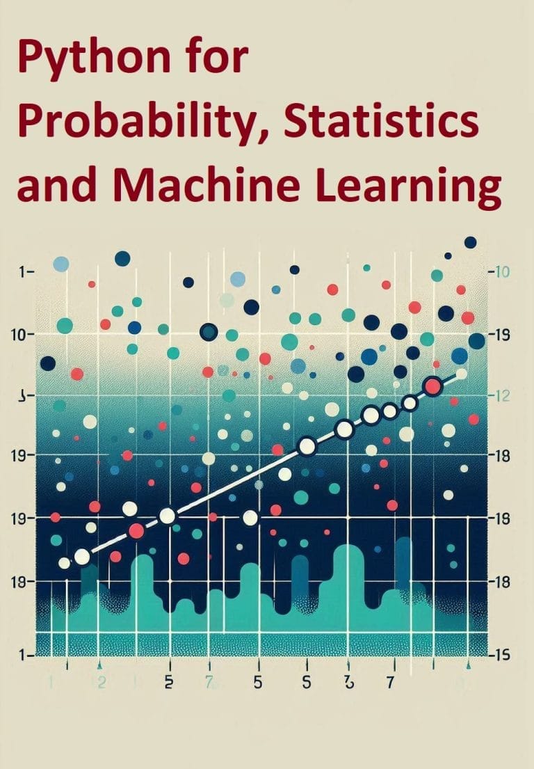 Python For Probability, Statistics And Machine Learning: A Comprehensive Guide