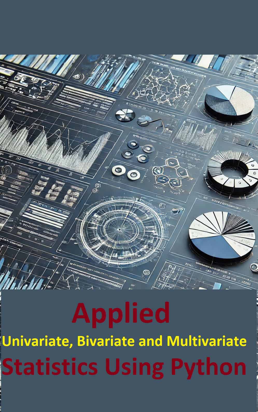 Powerful Statistics Using Python: Univariate, Bivariate, And Multivariate Techniques