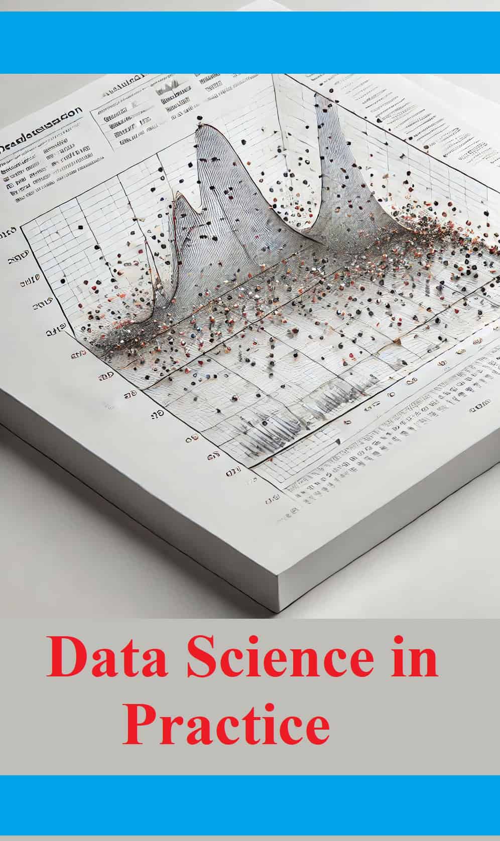 Data Science In Practice: A Comprehensive Guide