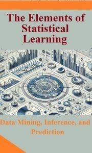 The Elements Of Statistical Learning: Master The Art Of Mining, Inference, And Prediction