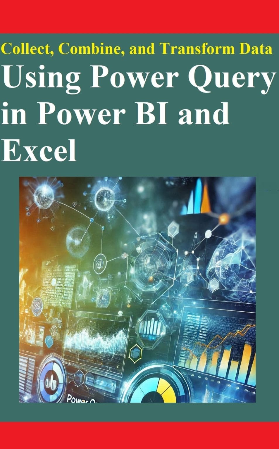 Mastering Power Query In Power BI And Excel: How To Collect, Combine, And Transform Data