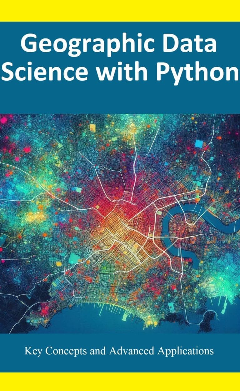 Mastering Geographic Data Science With Python: Essential Key Concepts And Advanced Applications