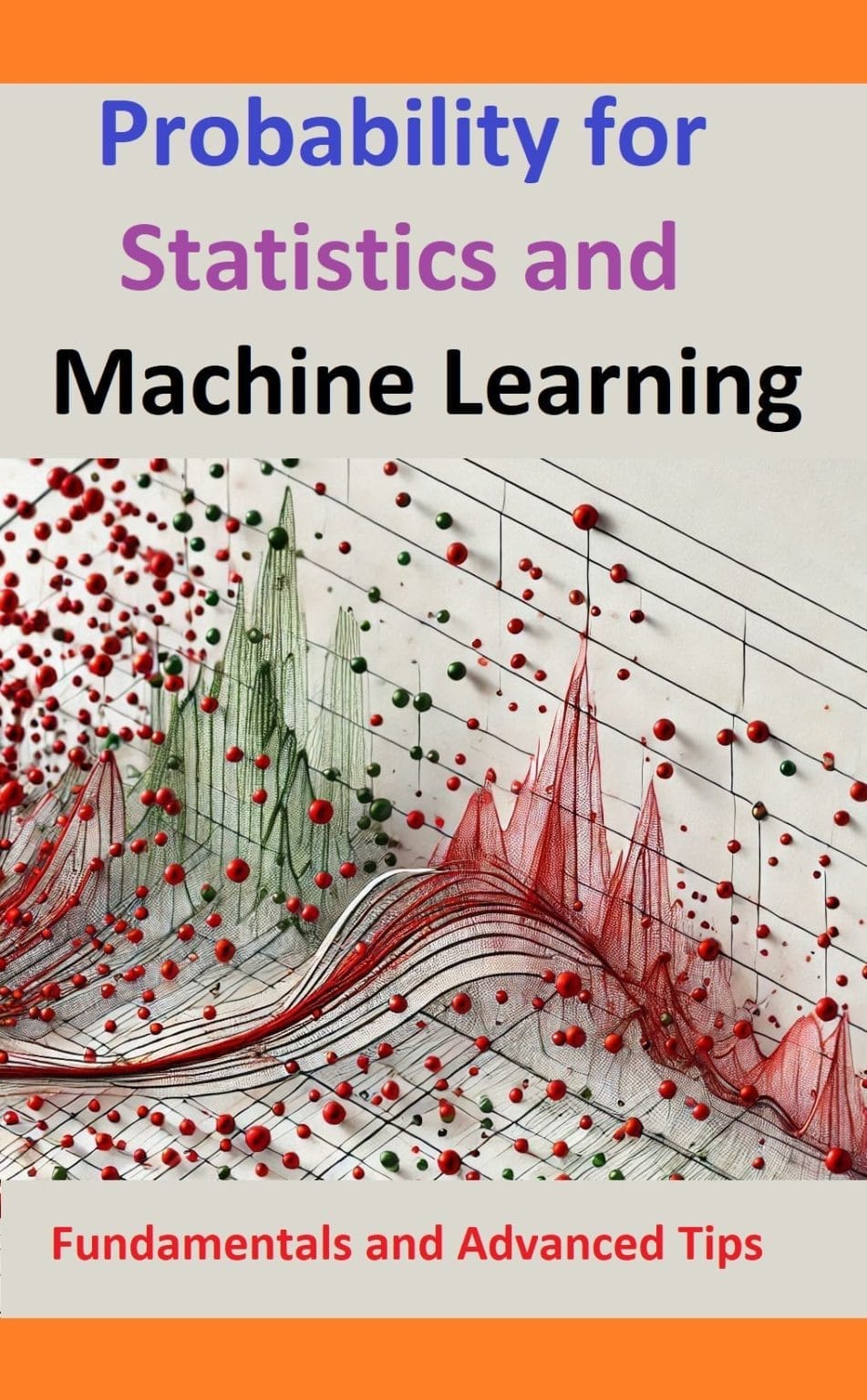 Probability For Statistics And Machine Learning: Advanced Topics And Powerful Applications
