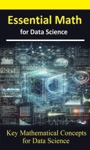 Essential Math For Data Science: A Comprehensive Guide