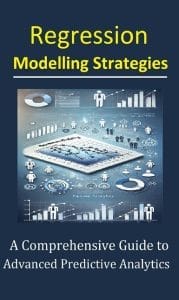 Mastering Regression Modelling Strategies: A Comprehensive Guide To Advanced Predictive Analytics